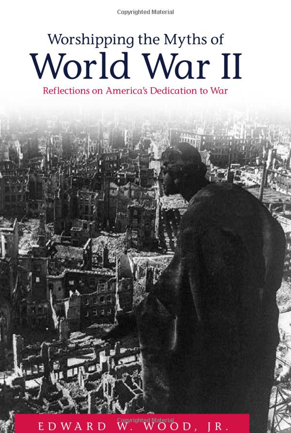 Worshipping the Myths of WWII – Author Ed Wood
